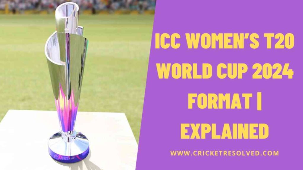 ICC Women’s T20 World Cup 2024 Format | Explained - Cricket Resolved